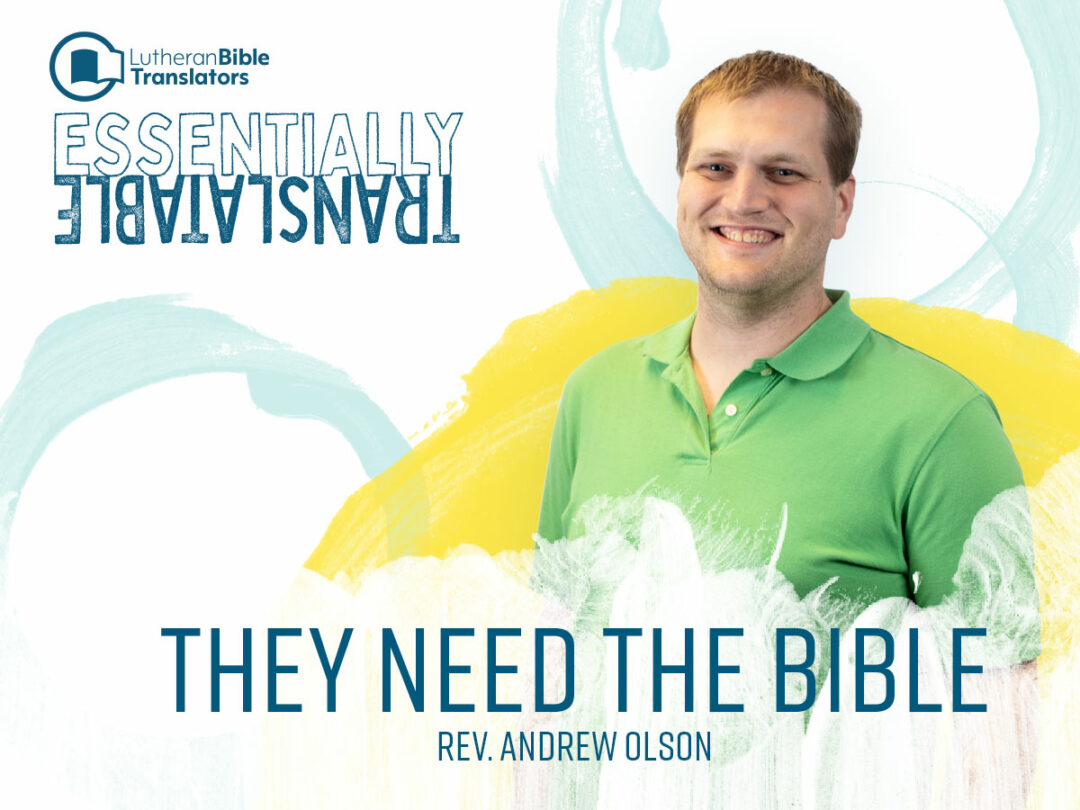 Essentially Translatable: They Need the Bible | Rev. Andrew Olson - Lutheran Bible Translators